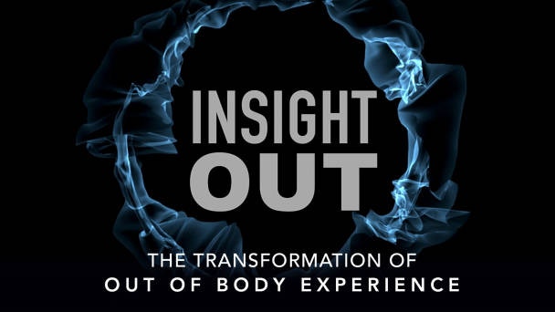 Watch Insight Out: The Transformation of Out Of Body Experience | Gaia