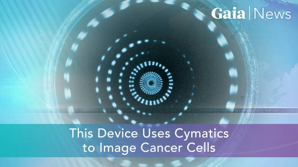 Watch This Device Uses Cymatics to Image Cancer Cells | Gaia