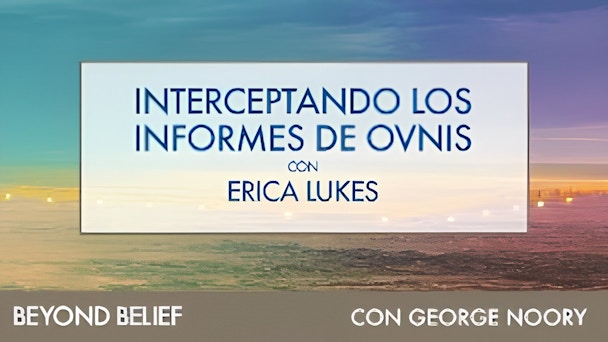 Interceptando los informes de OVNIS, con Erica Lukes | Gaia