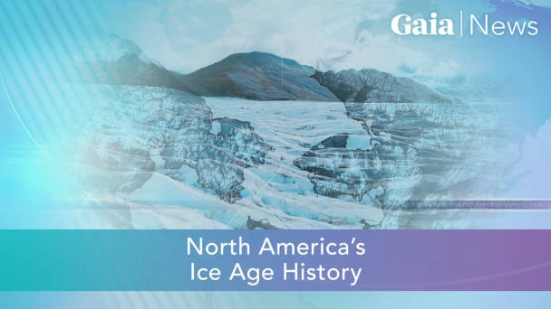 Watch North America’s Ice Age History | Gaia