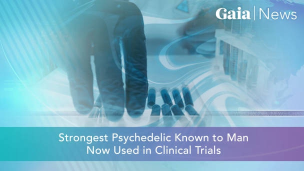 Watch Strongest Psychedelic Known to Man Now Used in Clinical Trials | Gaia