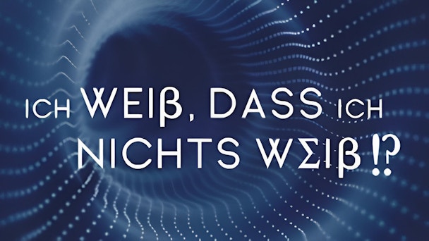 Ich weiß, dass ich nichts weiß!