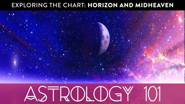 Exploring the Chart: Horizon and Midheaven