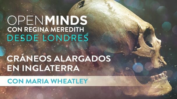 Cráneos alargados en Inglaterra con Maria Wheatley