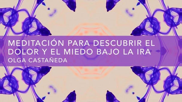 Meditación para descubrir el dolor y el miedo bajo la ira